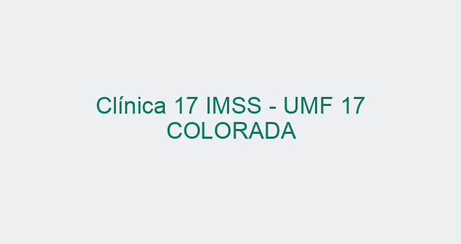 Clínica 17 IMSS - UMF 17 COLORADA【 2025