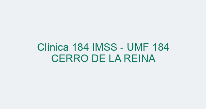 Clínica 184 IMSS - UMF 184 CERRO DE LA REINA【 2025