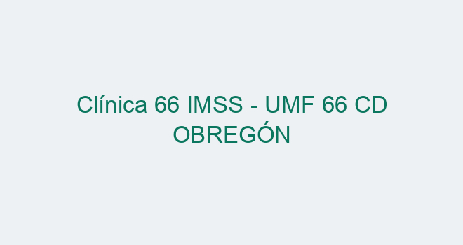 Clínica 66 IMSS - UMF 66 CD OBREGÓN【 2025
