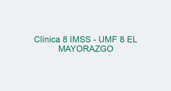 Clínica 8 IMSS - UMF 8 EL MAYORAZGO【 2024