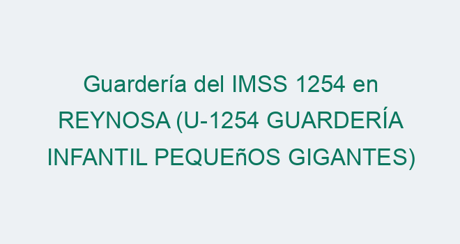 Guardería 1254 IMSS - U-1254 GUARDERÍA INFANTIL PEQUEñOS GIGANTES【 2024