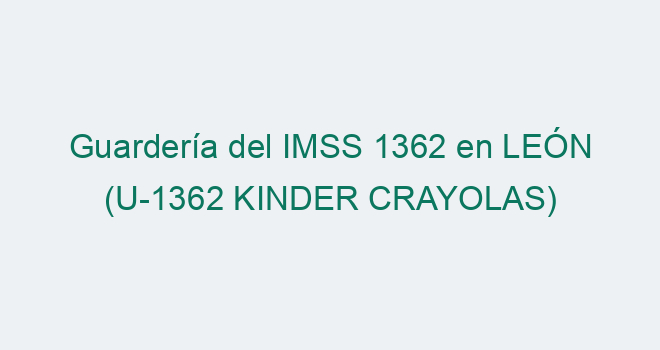 Guardería 1362 IMSS - U-1362 KINDER CRAYOLAS【 2024