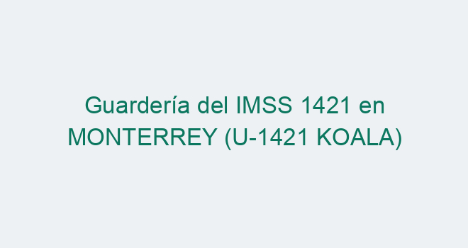 Guardería 1421 IMSS - U-1421 KOALA【 2026