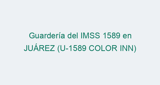 Guardería 1589 IMSS - U-1589 COLOR INN【 2025