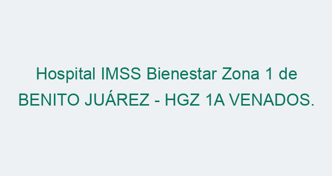 Hospital 1 IMSS - HGZ 1A VENADOS.【 2024