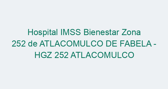 Hospital 252 IMSS - HGZ 252 ATLACOMULCO【 2026
