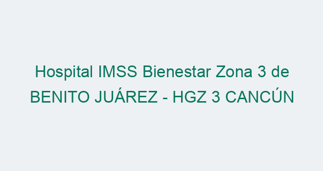 Hospital 3 IMSS - HGZ 3 CANCÚN【 2024