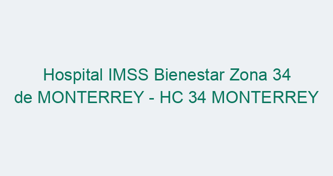 Hospital 34 IMSS - HC 34 MONTERREY【 2024
