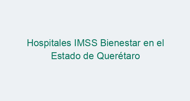 Hospitales IMSS en Querétaro【 Directorio 2025