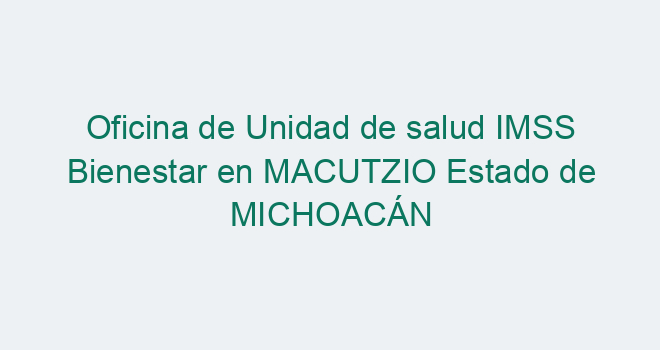 Oficina De Unidad De Salud Imss Bienestar En Macutzio Estado De MichoacÁn